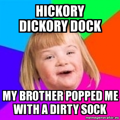 Meme Retard Girl - Hickory dickory dock My brother popped me with a ...