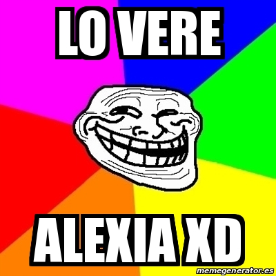 Meme Troll - Lo vere ALEXIA XD - 30131139