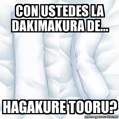 Meme Personalizado - con ustedes la dakimakura de... hagakure tooru ...