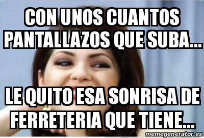 Meme Personalizado - Con unos cuantos pantallazos que suba... Le quito ...