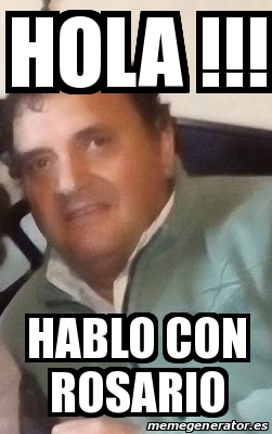 Meme Personalizado - Hola !!! Hablo con Rosario - 30136945