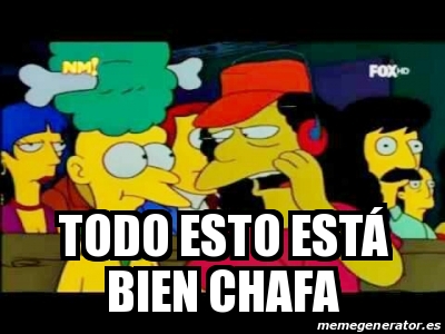 Meme Personalizado - TODO ESTO ESTÃ BIEN CHAFA - 30138065