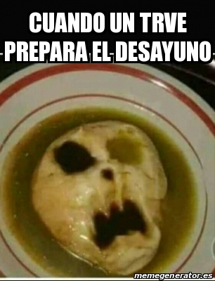 Meme Personalizado - Cuando un trve prepara el desayuno - 30138500