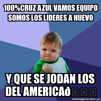 Meme Bebe Exitoso - 100%cruz azul vamos equipo somos los lideres a ...