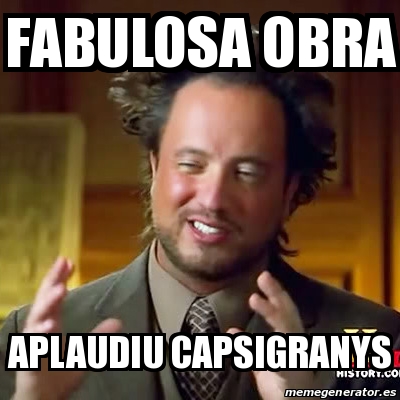 Meme Ancient Aliens - FABULOSA OBRA APLAUDIU CAPSIGRANYS - 30140226