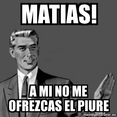 Meme Correction Guy - MATIAS! A MI NO ME OFREZCAS EL PIURE - 30140916