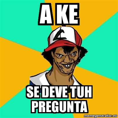 Meme Ash Pedreiro - a ke se deve tuh pregunta - 30141847
