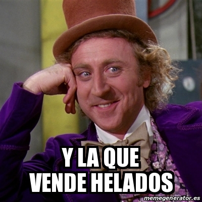 Meme Willy Wonka - Y la que vende helados - 30142836