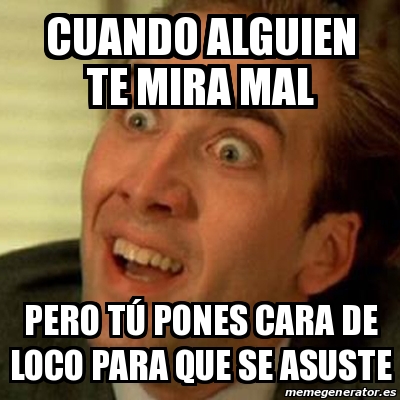 Meme No me digas - Cuando alguien te mira mal Pero tÃº pones cara de ...