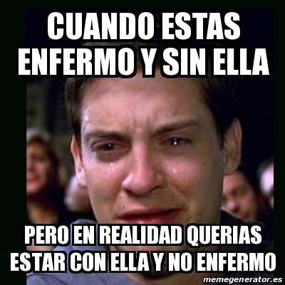 Meme crying peter parker - CUANDO ESTAS ENFERMO Y SIN ELLA PERO EN ...
