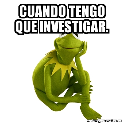 Meme Kermit the frog - Cuando tengo que investigar. - 30149808