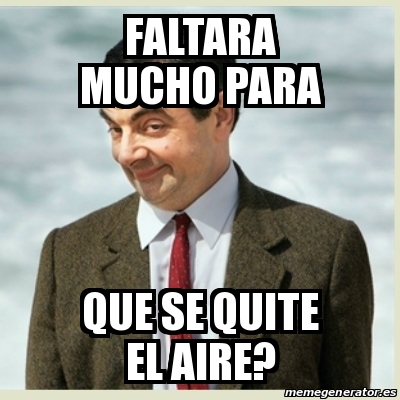 Meme Mr Bean - FALTARA MUCHO PARA QUE SE QUITE EL AIRE? - 30151520