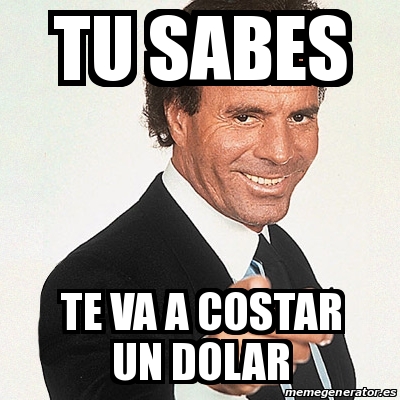 Meme Julio Iglesias - TU SABES TE VA A COSTAR UN DOLAR - 30151538