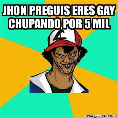 Meme Ash Pedreiro - Jhon preguis eres gay chupando por 5 mil - 30152065