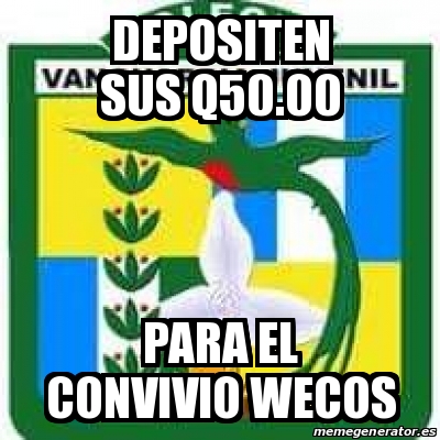 Meme Personalizado - Depositen sus Q50.00 Para el convivio wecos - 30152590