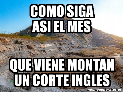 Meme Personalizado - como siga asi el mes que viene montan un corte ...