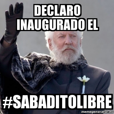 Meme Personalizado - DECLARO INAUGURADO EL #SabaditoLibre - 30155627