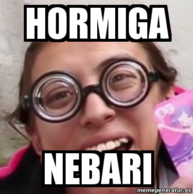 Meme Personalizado - Hormiga Nebari - 30155813