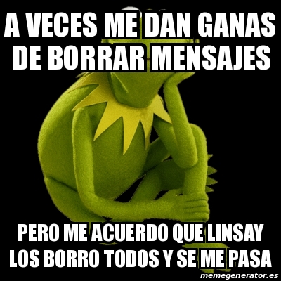 Meme Personalizado - A veces me dan ganas de borrar mensajes Pero me ...