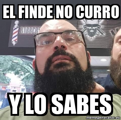 Meme Personalizado - el finde no curro y lo sabes - 30156064
