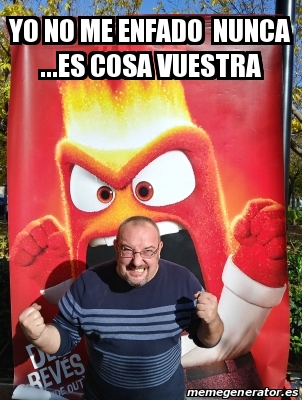 Meme Personalizado - Yo NO me enfado NUNCA ...es cosa vuestra - 30156807