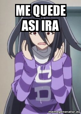 Meme Personalizado - me quede asi ira - 30157625