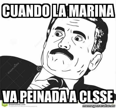 Meme Personalizado - Cuando la marina Va peinada a clsse - 30157985