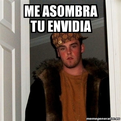Meme Scumbag Steve - me asombra tu envidia - 30158349