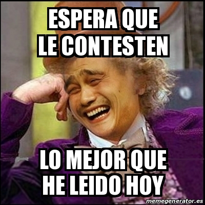 Meme Yao Wonka - espera que le contesten lo mejor que he leido hoy ...