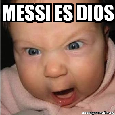 Meme Bebe furioso - Messi es dios - 30159031