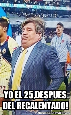 Meme Personalizado - Yo el 25,despues del recalentado! - 30160180
