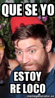 Meme Personalizado - que se yo estoy re loco - 30160804