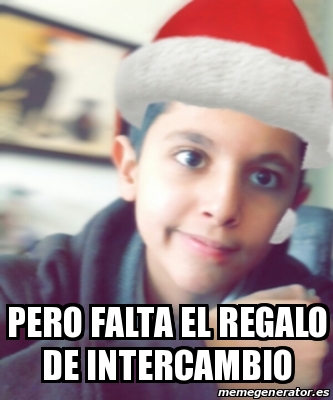 Meme Personalizado - Pero falta el regalo de intercambio - 30162014
