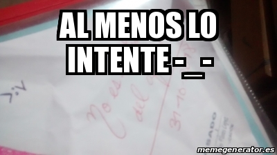 Meme Personalizado - al menos lo intente -_- - 30162394
