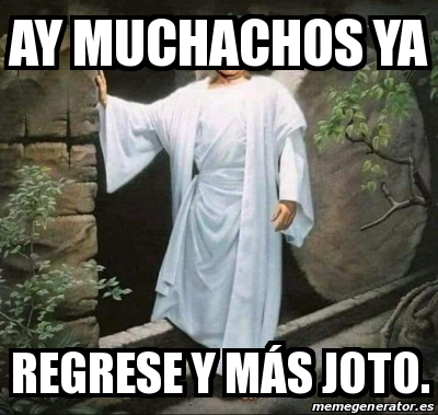 Meme Personalizado - Ay muchachos ya Regrese y mÃ¡s joto. - 30162598