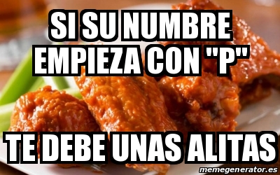 Meme Personalizado - Si su numbre empieza con "p" Te debe unas alitas ...