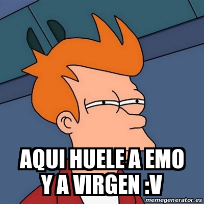 Meme Futurama Fry - aqui huele a emo y a virgen :v - 30163955