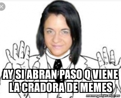 Meme Personalizado - ay si abran paso q viene la cradora de memes ...