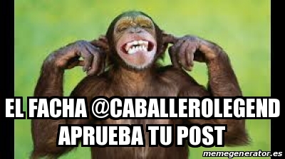 Meme Personalizado - el facha @caballerolegend aprueba tu post - 30164468