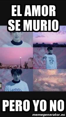 Meme Personalizado - el amor se murio pero yo no - 30165652