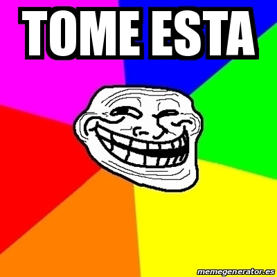 Meme Troll - Tome esta - 30167897