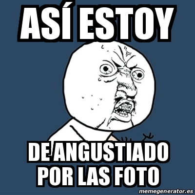 Meme Y U No - AsÃ­ estoy De angustiado por las foto - 30170914