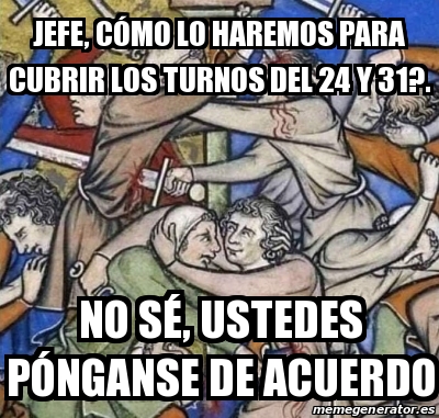 Meme Personalizado - Jefe, cÃ³mo lo haremos para cubrir los turnos del ...