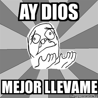 Meme Whyyy - ay dios mejor llevame - 30171614