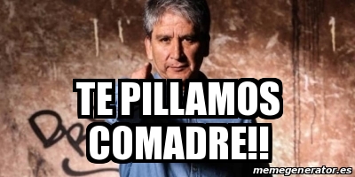 Meme Personalizado - Te pillamos comadre!! - 30174501