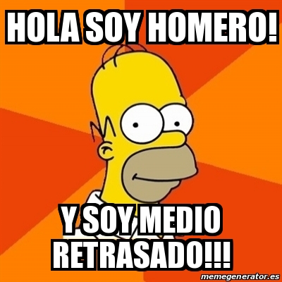 Meme Homer - HOLA SOY HOMERO! Y SOY MEDIO RETRASADO!!! - 30176089
