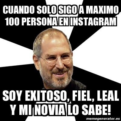 Meme Steve Jobs - Cuando solo sigo a maximo 100 persona en Instagram ...