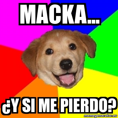 Meme Advice Dog - macka... Â¿y si me pierdo? - 30179253
