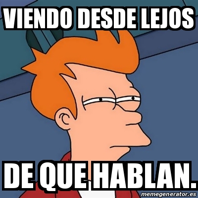 Meme Futurama Fry - viendo desde lejos de que hablan. - 30180032