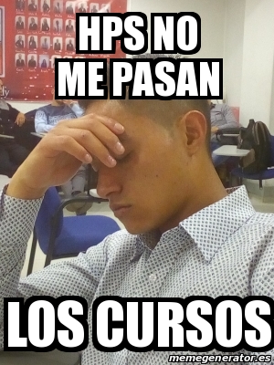 Meme Personalizado - Hps no me pasan Los cursos - 30180747